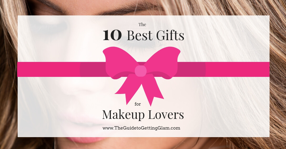 The 10 Best Gifts for Makeup Lovers | 2019 - The Guide to Getting Glam