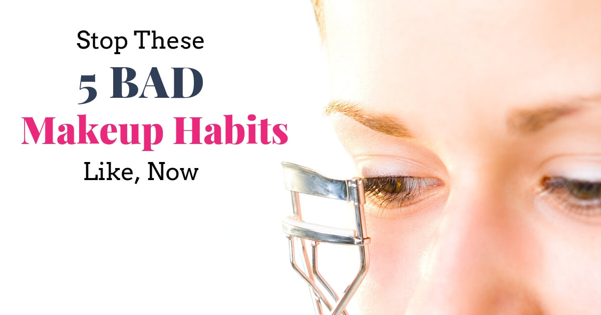 Bad Makeup Habits to Break + Good Ones to Start - The Guide to Getting Glam
